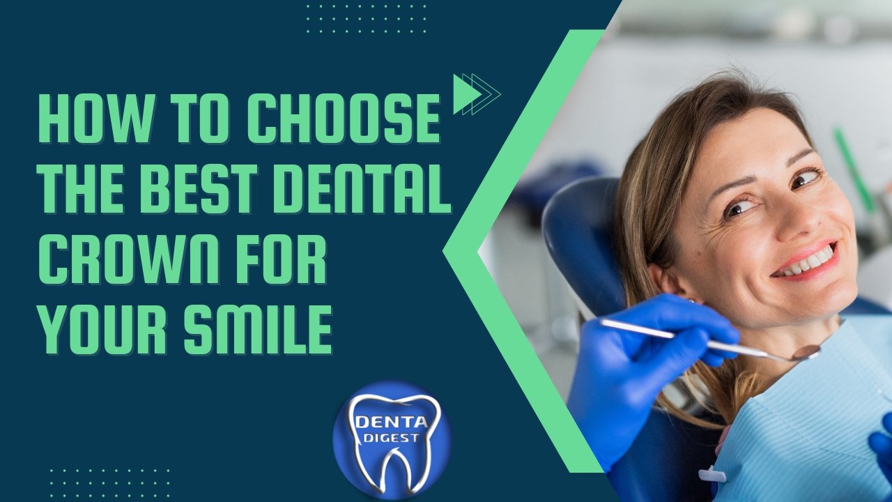 How To Choose The Best Dental Crown For Your Smile? | Dentadigest